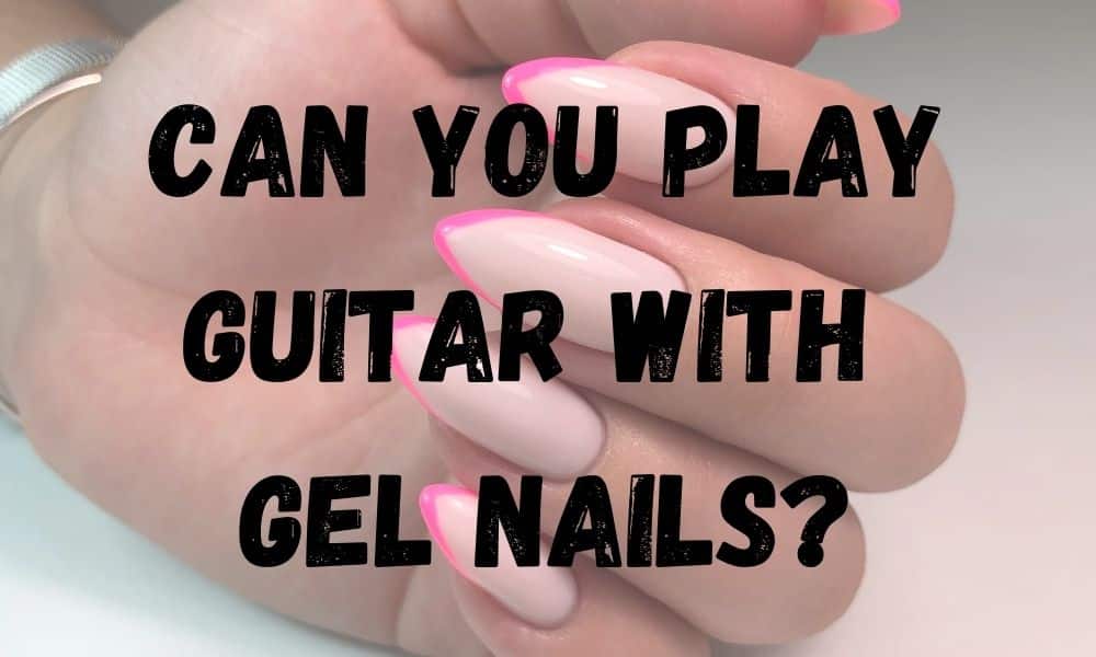 Can You Play The Guitar With Gel Nails? | Guitar Gear Lab